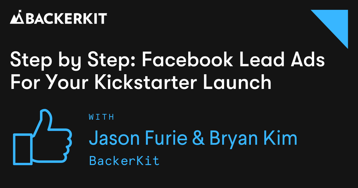 Step by Step: Facebook Lead Ads For Your Kickstarter Launch - crowdcast